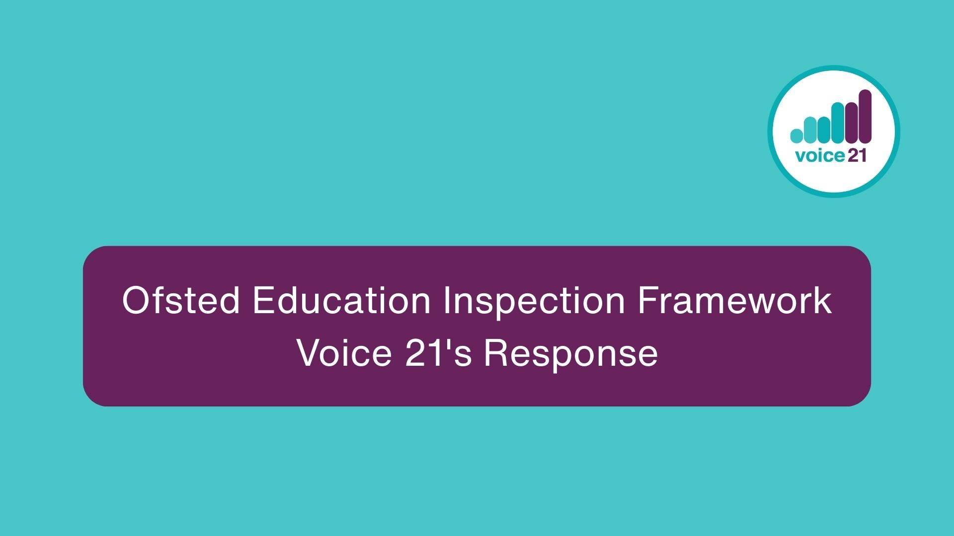 Ofsted Education Inspection Framework: Voice 21 Response - Voice 21